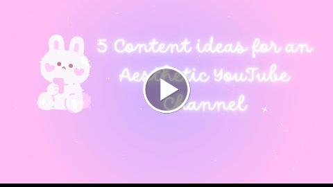 Asthetic YouTube content ideas Five unique and inspiring content ideas ...